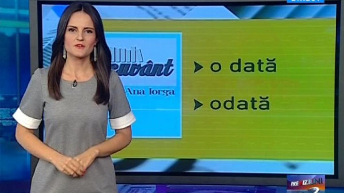 Pe cuvânt, cu Ana Iorga. ”Odată” sau ”o dată”?